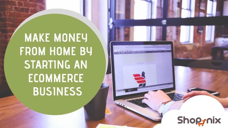 How to Make Money from Home by Starting an Ecommerce Business